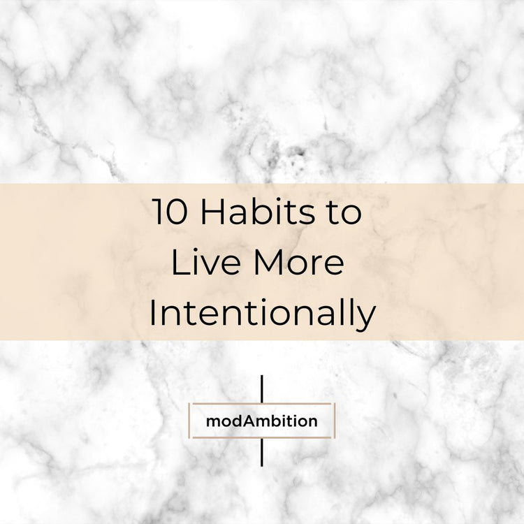 10 Habits to Live More Intentionally - Live a Life You Love – modAmbition