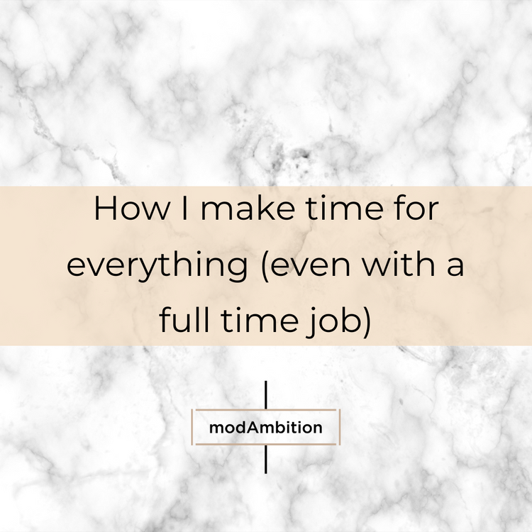 How I make time for everything (even with a full time job) – modAmbition